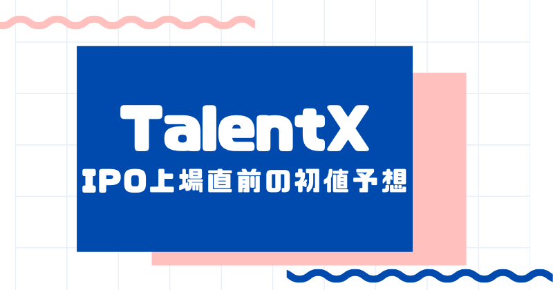 TalentXのIPO上場直前の初値予想！1,000円目途！？ | IPO初値予想 IPO株ビギナーの投資日誌