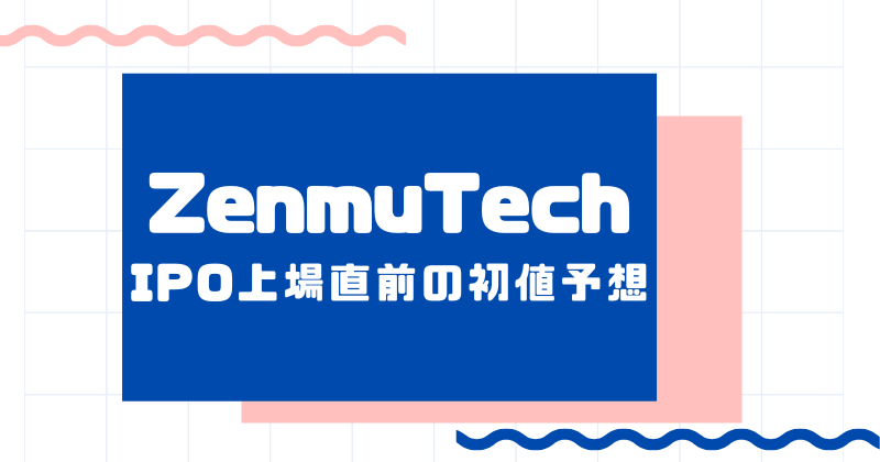 ZenmuTechのIPO上場直前の初値予想！公開価格の2.3倍！？ | IPO初値予想 IPO株ビギナーの投資日誌