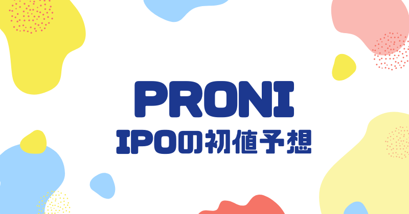 PRONIのIPO初値予想！仮条件はやや強め | IPO初値予想 IPO株ビギナーの投資日誌